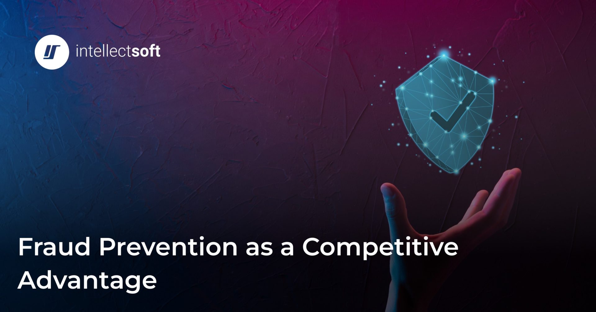 Fraud Prevention as a Powerful Competitive Advantage | Intellectsoft Blog