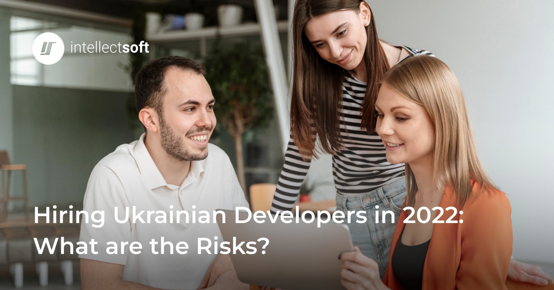 Hiring Ukrainian Developers in Reality of 2022 | Intellectsoft