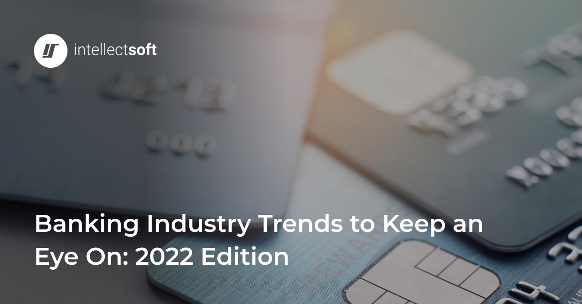 Banking Industry Trends for 2022— Intellectsoft Blog