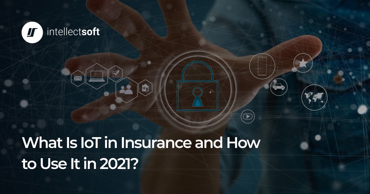 Key IoT Opportunities in Insurance in 2021 — Intellectsoft Blog