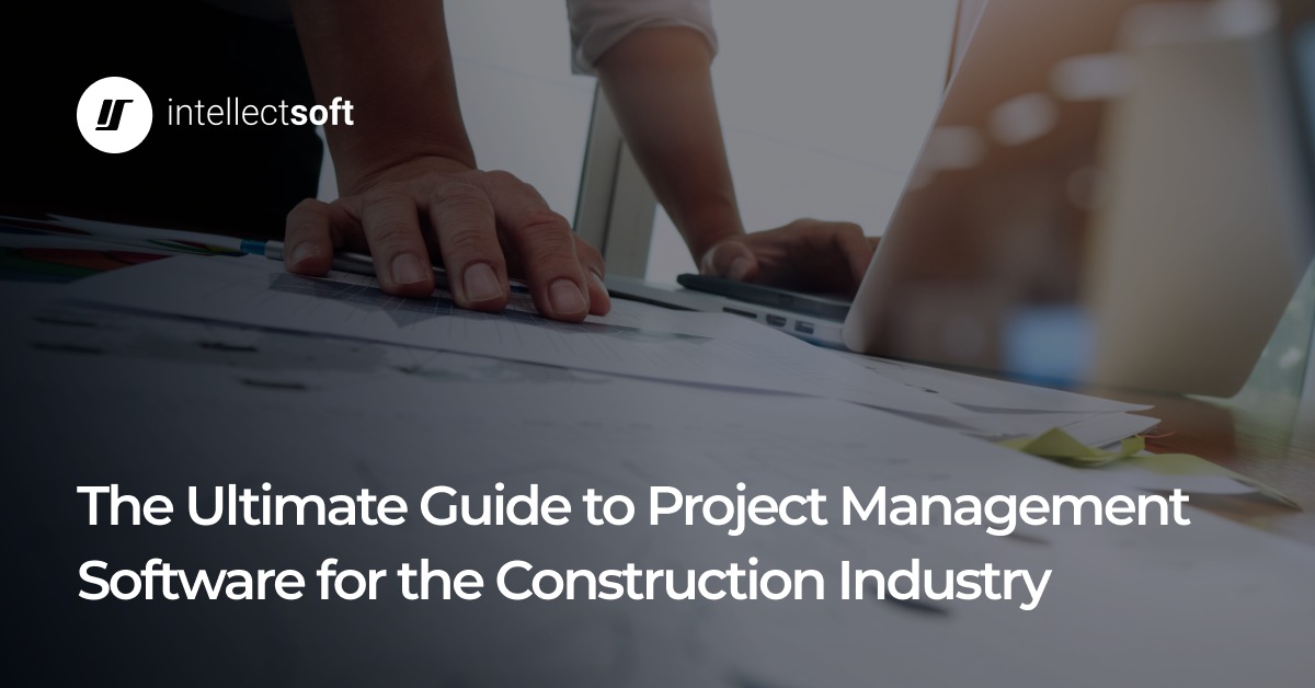 Construction Project Management Software — Intellectsoft Blog