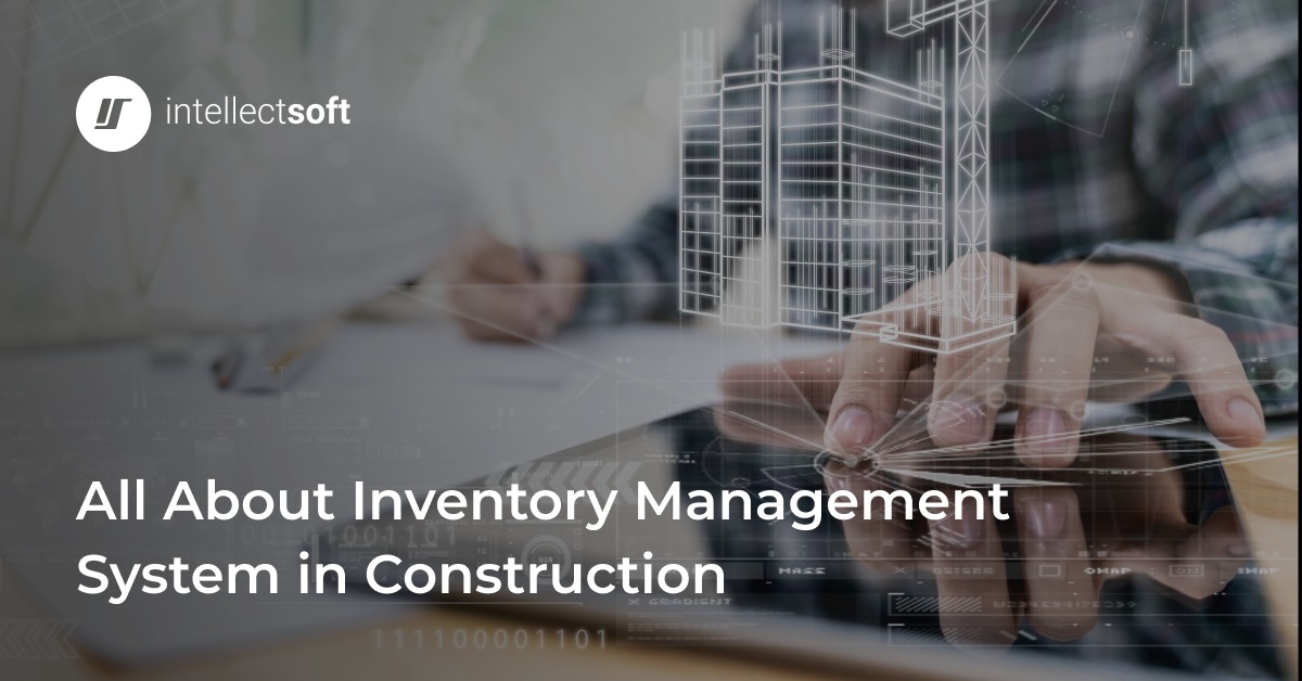 Construction Inventory Management System — Intellectsoft Blog