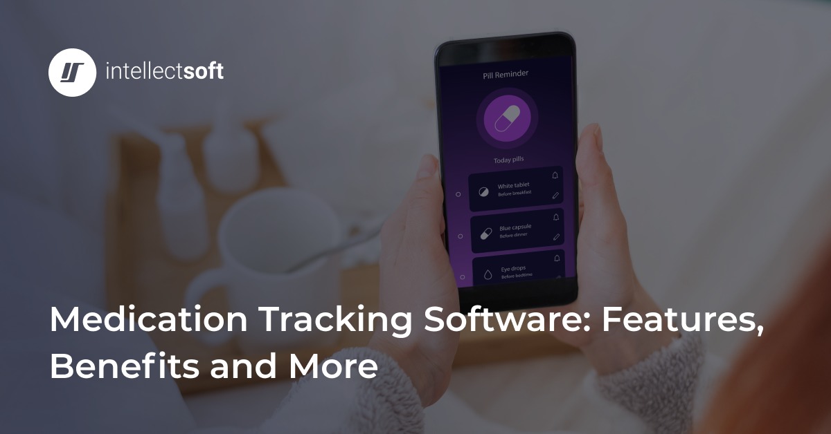 Complete Overview of Medication Tracking Software — Intellectsoft Blog