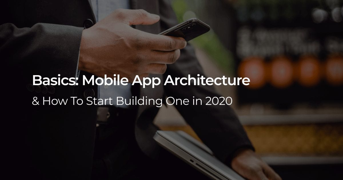 Your Basic Guide to Mobile App Architecture in 2021