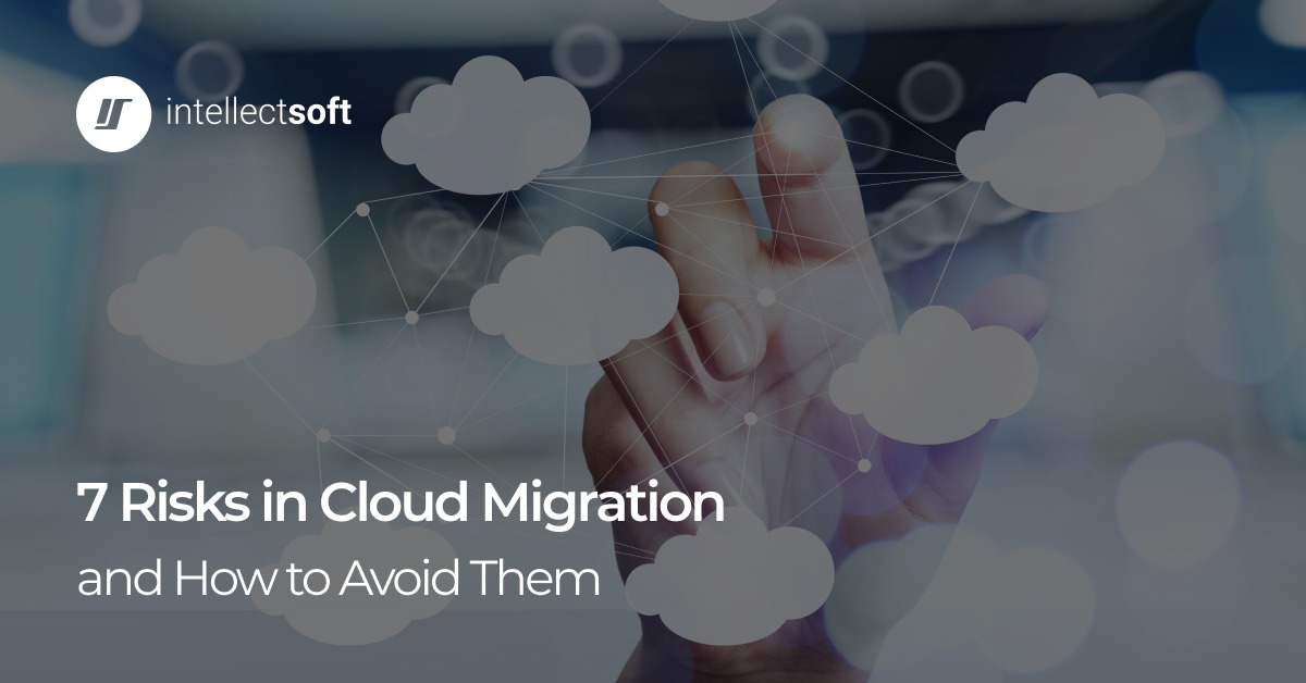 7 Key Cloud Migration Risks and Ways to Avoid Them — Intellectsoft Blog