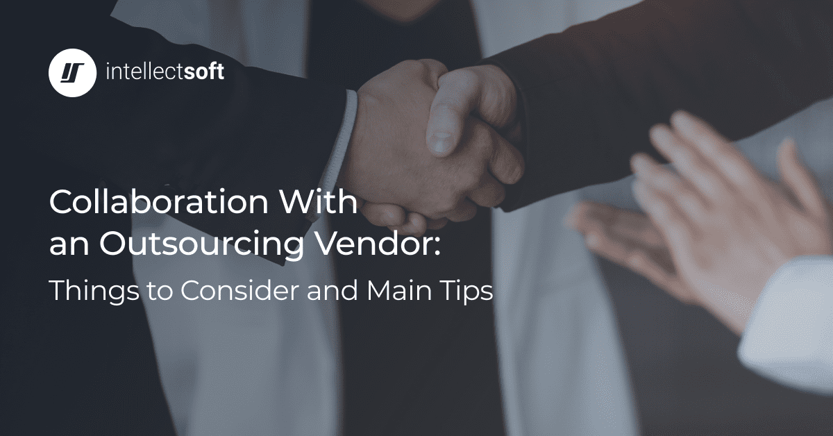 Collaborating With an Outsourcing Vendor: Tips - Intellectsoft Blog