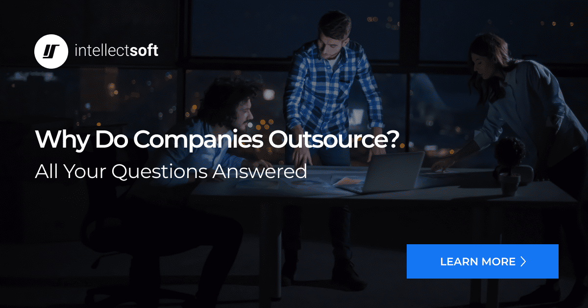 Why Do Companies Outsource? The Ultimate Guide 2021 | Intellectsoft